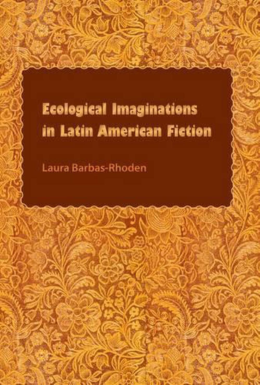 Ecological Imaginations in Latin American Fiction by Laura Barbas ...