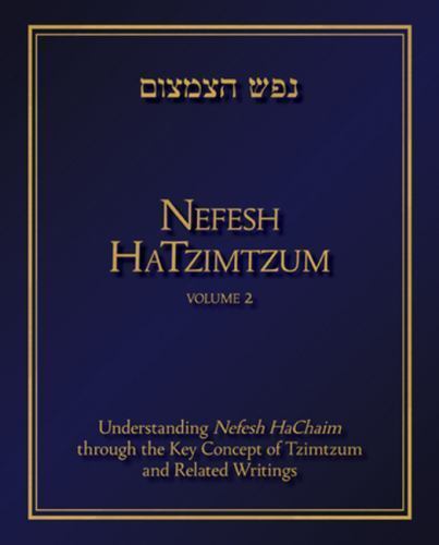 Nefesh Hatzimtzum, Volume 2 : Understanding Nefesh Hachaim Through the ...