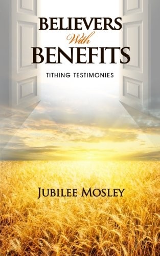 BELIEVERS WITH BENEFITS: TITHING TESTIMONIES By Jubilee Mosley **BRAND ...