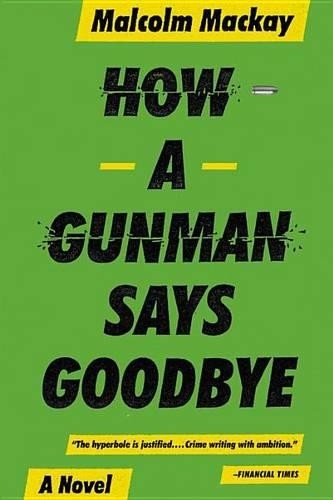 Malcolm MacKay How a Gunman Says Goodbye (Tascabile) Glasgow Trilogy ...
