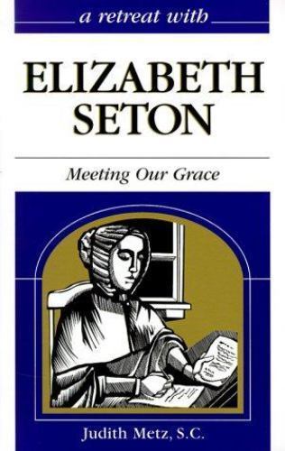A Retreat With Elizabeth Seton: Meeting Our Grace by Judith Metz ...