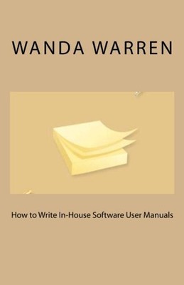 HOW TO WRITE IN-HOUSE SOFTWARE USER MANUALS By Wanda Warren **BRAND NEW ...