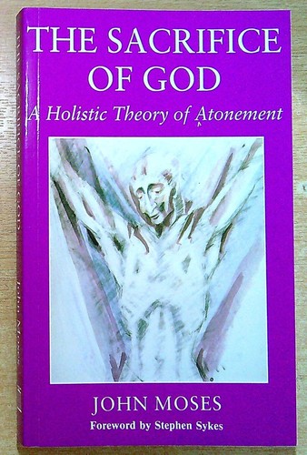 Moses, John THE SACRIFICE OF GOD: A HOLISTIC THEORY OF ATONEMENT Paperback Book | eBay