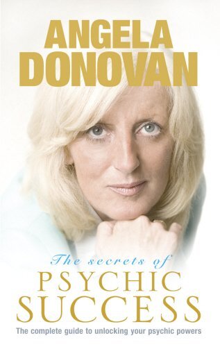 THE SECRETS OF PSYCHIC SUCCESS: THE COMPLETE GUIDE TO By Angela Donovan ...