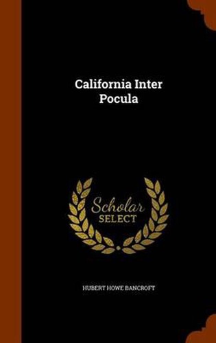 California Inter Pocula by Hubert Howe Bancroft (English) Hardcover ...