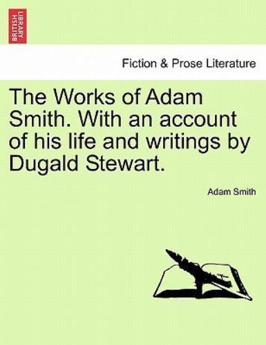 Works of Adam Smith with an Account of His Life and Writings by Dugald ...