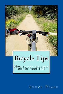 Bicycle Tips : Fitting Fixing Training and Getting the Most Out of Your Bike by Steve Pease ...