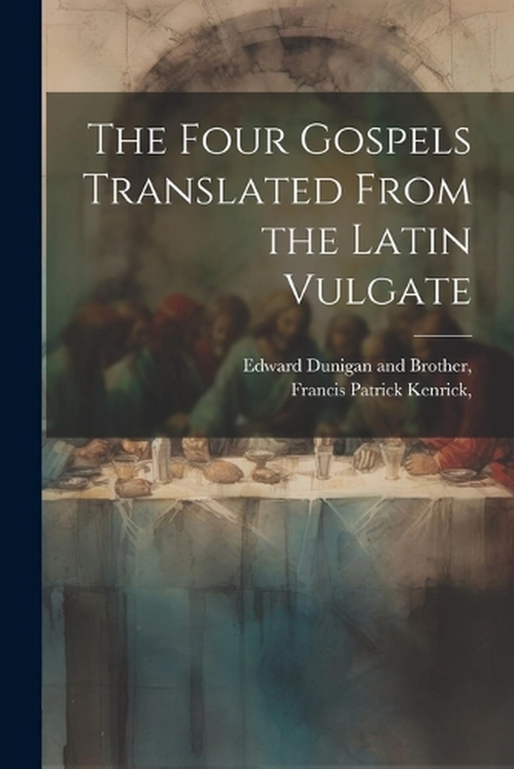The Four Gospels Translated From the Latin Vulgate by Francis Patrick ...