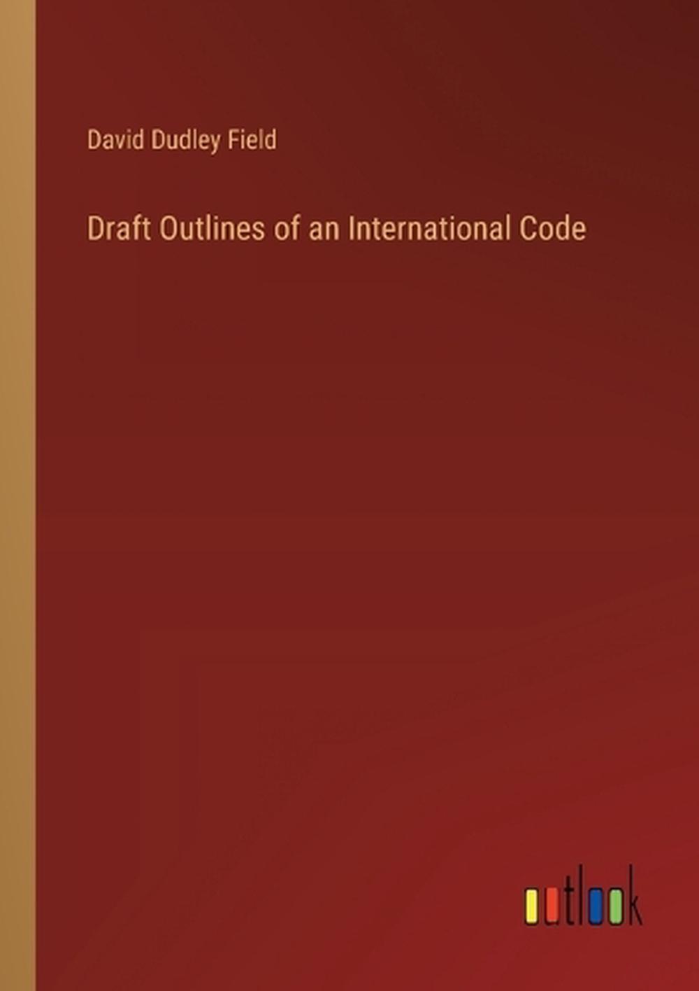 Draft Outlines of an International Code by David Dudley Field Paperback Book | eBay