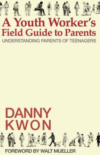 A Youth Worker's Field Guide to Parents: Understanding Parents of Te ...