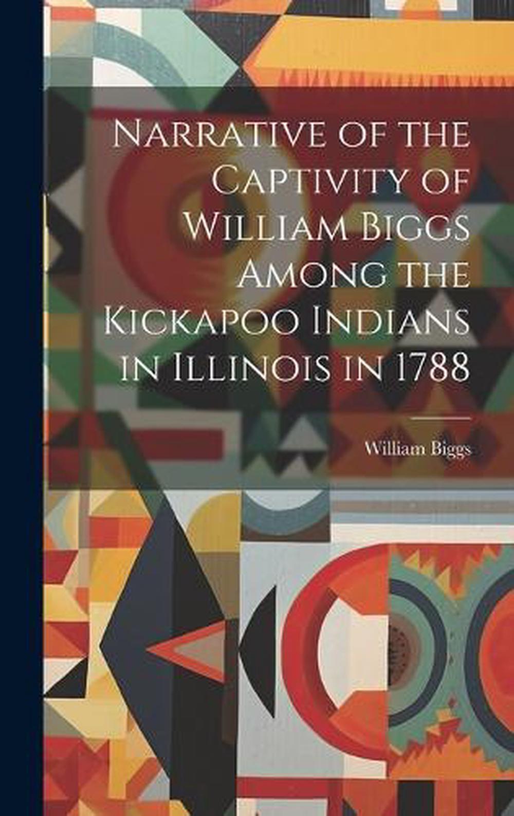 Narrative of the Captivity of William Biggs Among the Kickapoo Indians ...