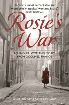 Rosie's War: An Englishwoman's Escape From Occupied by Say, Rosemary ...
