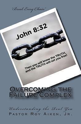 Overcoming the Failure Complex: Breaking the Chains that Bind You ...
