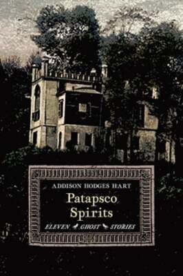 Patapsco Spirits: Eleven Ghost Stories by Addison Hodges Hart: New ...
