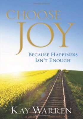 Choose Joy: Because Happiness Isn't Enough By Kay Warren. 978080 ...