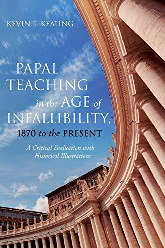 PAPAL TEACHING IN THE AGE OF INFALLIBILITY, 1870 TO THE By Kevin T ...