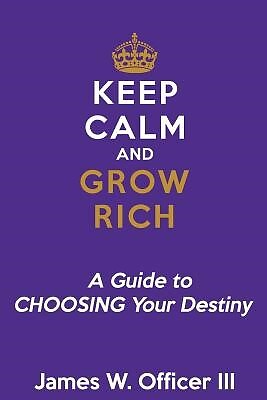Keep Calm & Grow Rich Guide Choosing Your Destiny by Officer III James ...