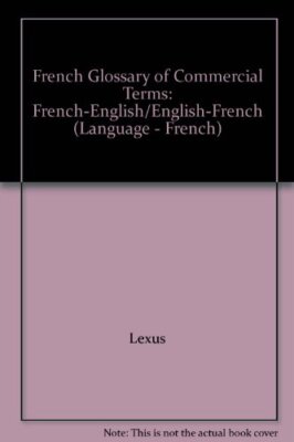 French Glossary of Commercial Terms: French-English/English-Fren ...