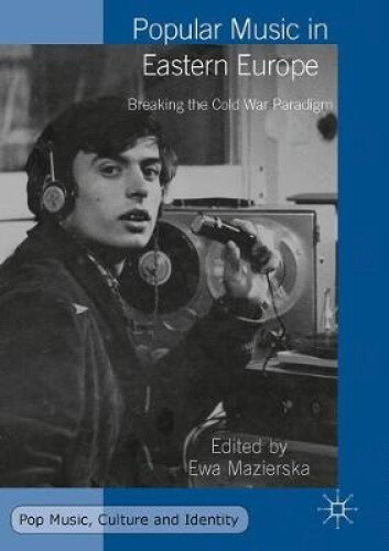 Popular Music in Eastern Europe: Breaking the Cold War Paradigm: 2016 ...