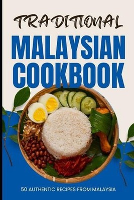 Traditional Malaysian Cookbook: 50 Authentic Recipes from Malaysia by ...