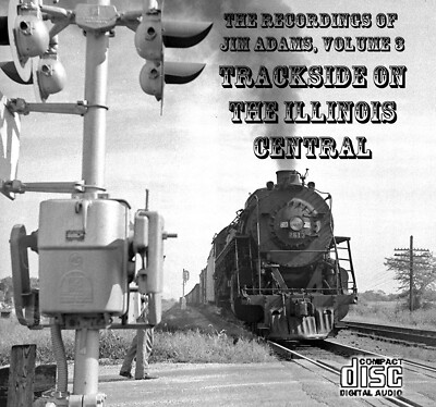 Train Sound CD: Recordings of Jim Adams, Volume 3 - Illinois Central ...