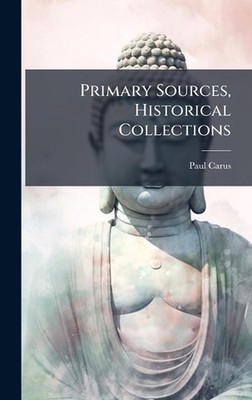 Primary Sources, Historical Collections by Paul Carus Hardcover Book ...