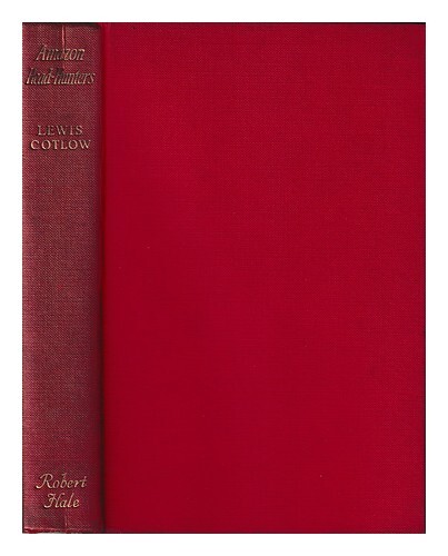 COTLOW, LEWIS (1898-) Amazon head-hunters / by Lewis Cotlow ...