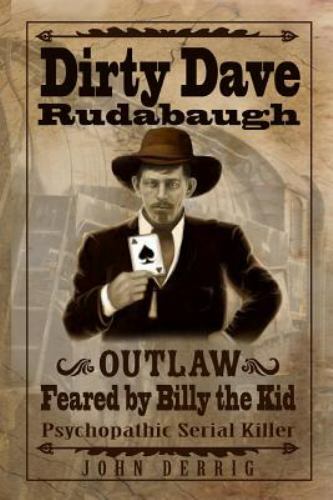 Dirty Dave Rudabaugh : Feared by Billy the Kid by Det. John Derrig ...
