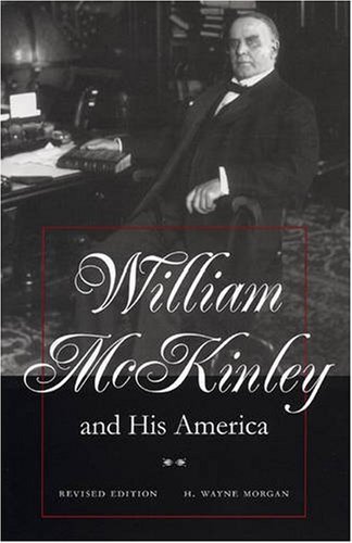 WILLIAM MCKINLEY AND HIS AMERICA: SECOND EDITION By H. Wayne Morgan ...