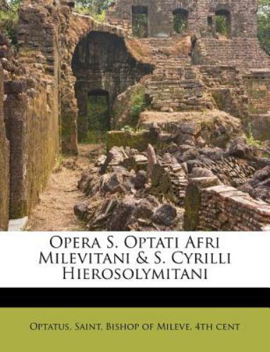 Opera S Optati Afri Milevitani and S Cyrilli Hierosolymitani by Saint ...