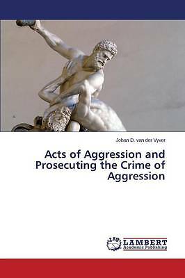 Acts of Aggression and Prosecuting the Crime of Aggression by Van Der ...