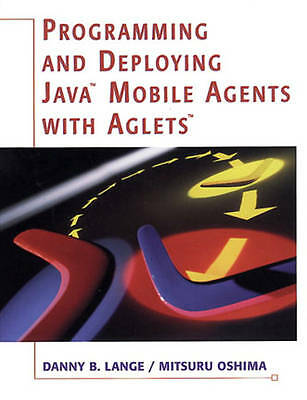 Programming and Deploying Java (TM) Mobile Agents with Aglets (TM) by Danny Lange, Mitsuru ...