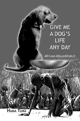 Give Me a Dog's Life Any Day : African Absurdities II by Hama Tuma ...