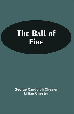 The Ball Of Fire – Brand New by George Randolph Chester, Lillian ...