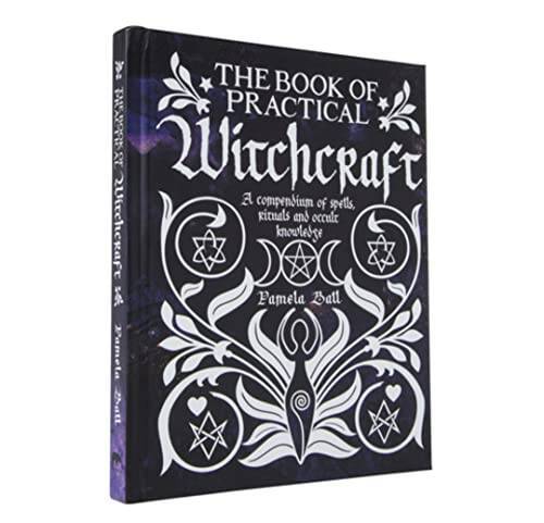 The Book of Practical Witchcraft: A Compendium of Spells, Rituals and ...