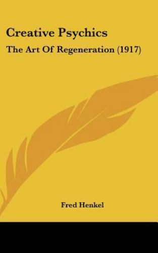 Creative Psychics : The Art of Regeneration (1917) by Fred Henkel (2010 ...