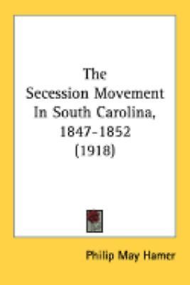 Secession Movement in South Carolina, 1847-1852 by Philip May Hamer ...