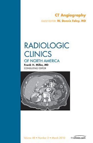 The Clinics: Radiology Ser.: CT Angiography, an Issue of Radiologic ...