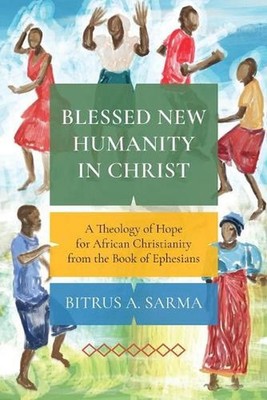 Blessed New Humanity in Christ: A Theology of Hope for African ...