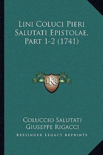 Lini Coluci Pieri Salutati Epistolae, Part 1-2 by Giuseppe Rigacci and ...
