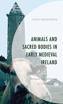 John Soderberg Animals and Sacred Bodies in Early Medieval Ireland ...