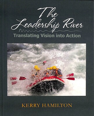 The Leadership River Translating Vision Into Action Kerry Hamilton SC ...