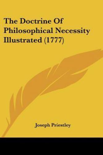 Doctrine of Philosophical Necessity Illustrated by Joseph Priestley ...