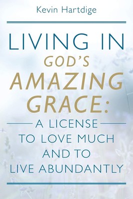 Living in God's Amazing Grace: A License to Love Much and to Live ...