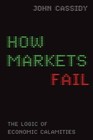 How Markets Fail: The Logic of Economic Calamities - Hardcover - VERY ...