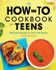 The How-To Cookbook for Teens: 100 Easy Recipes to Learn the Basics ...
