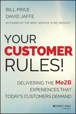 Your Customer Rules!: Delivering the Me2b Experiences That Today's ...