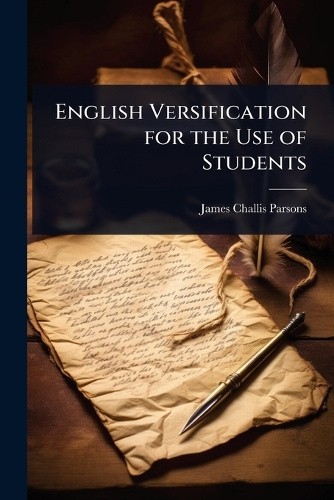 English Versification for the Use of Students by James Challis Parsons ...