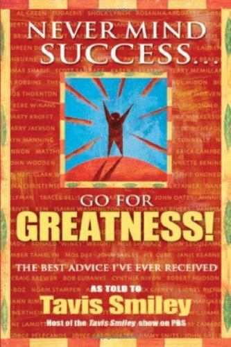 Never Mind Success - Go for Greatness!: The Best Advice I've Ever ...