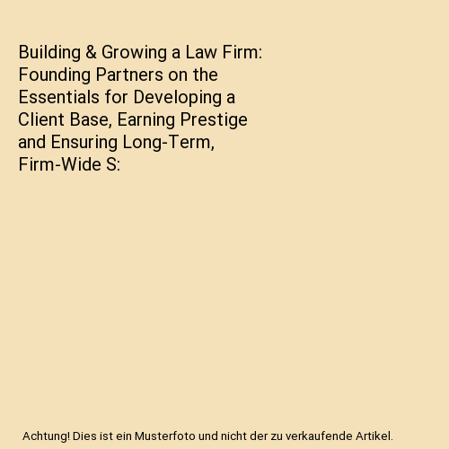 Building & Growing a Law Firm: Founding Partners on the Essentials for ...